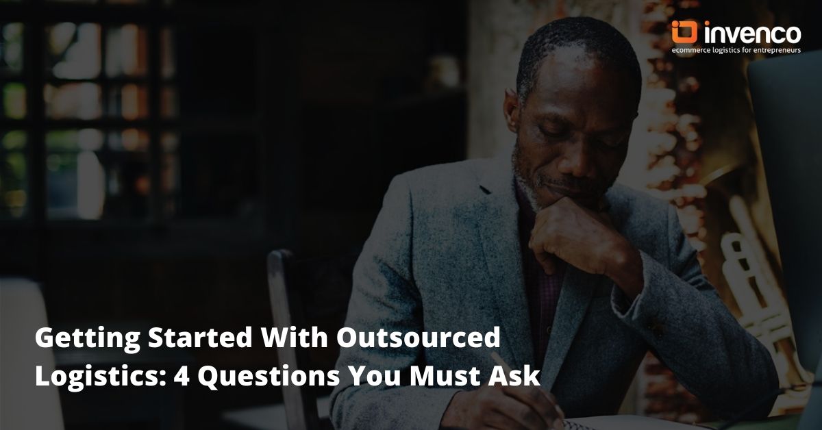 Getting Started With Outsourced Logistics: 4 Questions You Must Ask ...